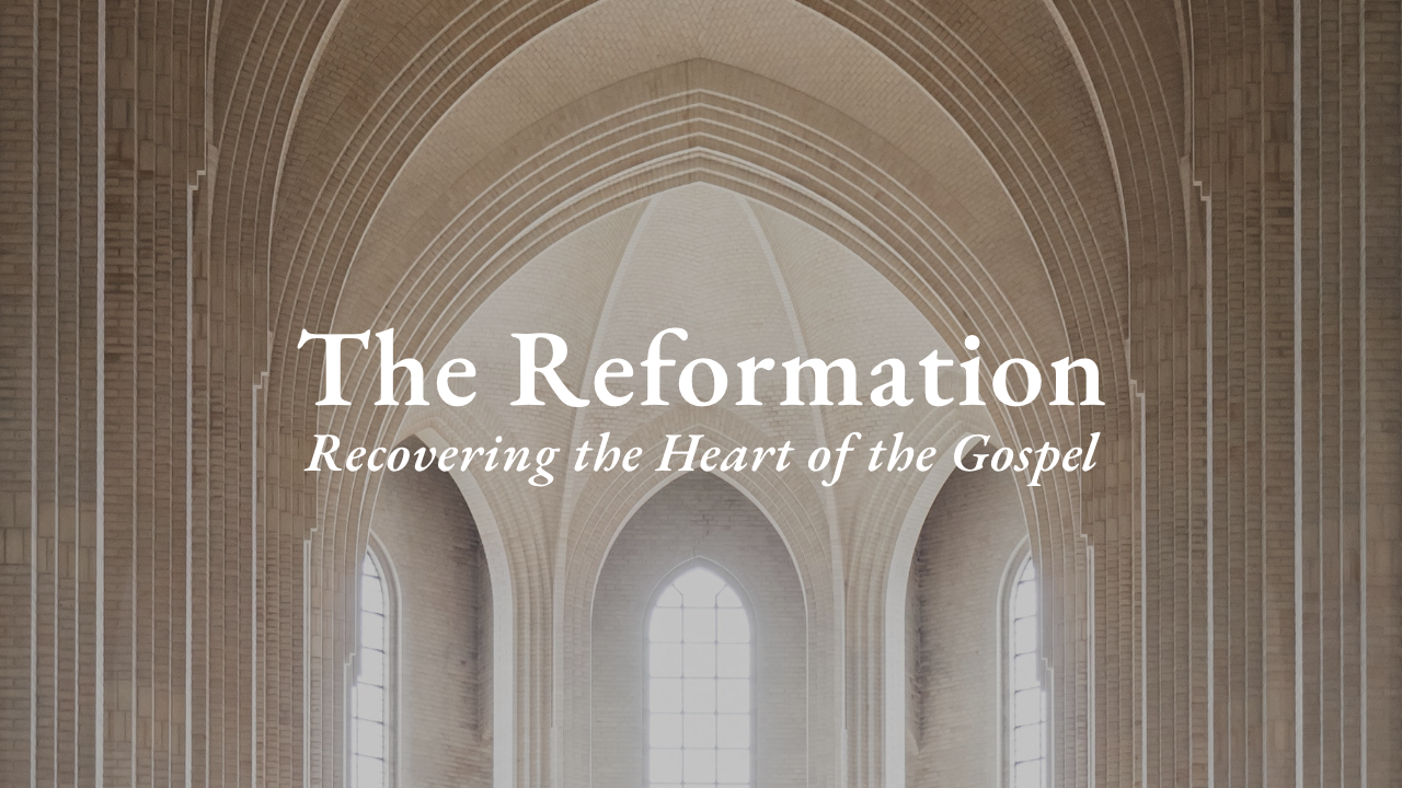 The Reformation: Recovering the Heart of the Gospel